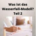 Was ist das Wasserfall-Modell? Teil 2